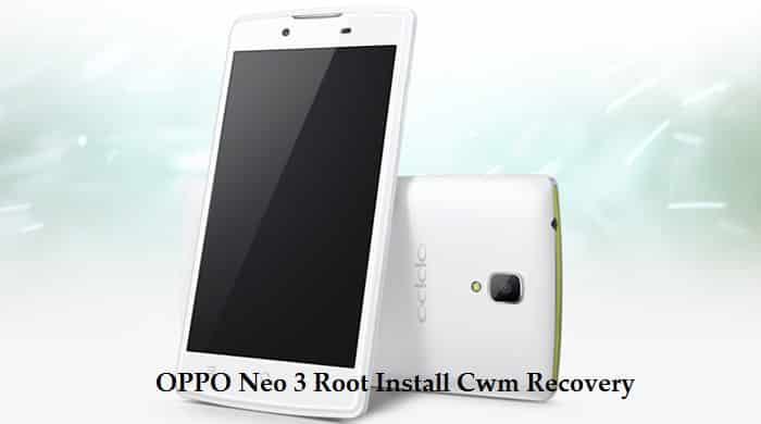 OPPO Neo 3 Root Guide and Install Cwm Recovery Guide for Neo 3
