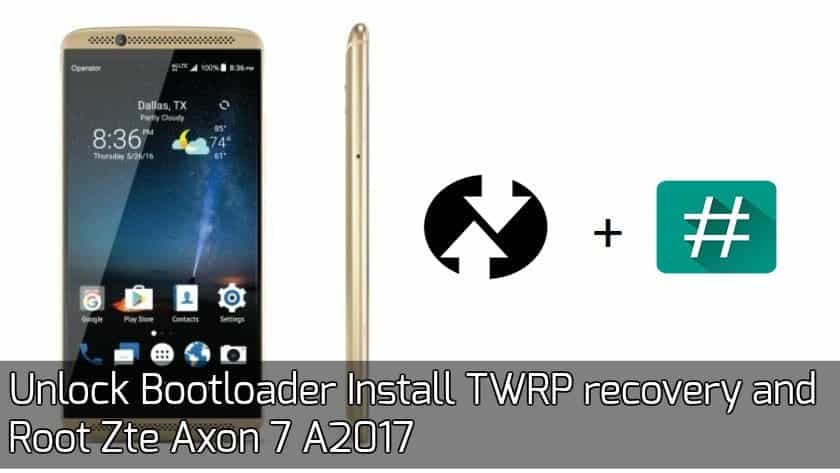 Unlock Bootloader Install TWRP recovery and Root Zte Axon 7 A2017