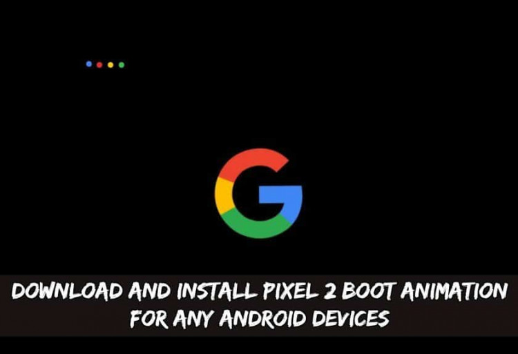 Install Pixel 2 Boot Animation For Any Android Devices