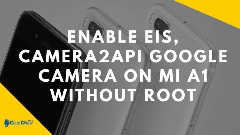 Enable EIS, Camera2API Google Camera On MI A1 (No Root Required)
