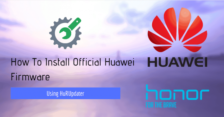 How To Install Official Huawei Firmware With HuRUpdater v0.4