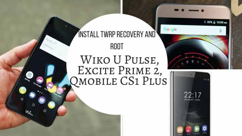 TWRP Recovery And Root Wiko U Pulse, Excite Prime 2, Qmobile CS1 Plus