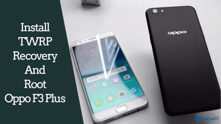Guide To Install TWRP Recovery And Root Oppo F3 Plus