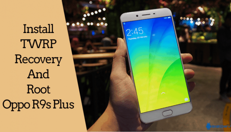 Guide To Install TWRP Recovery And Root Oppo R9s Plus