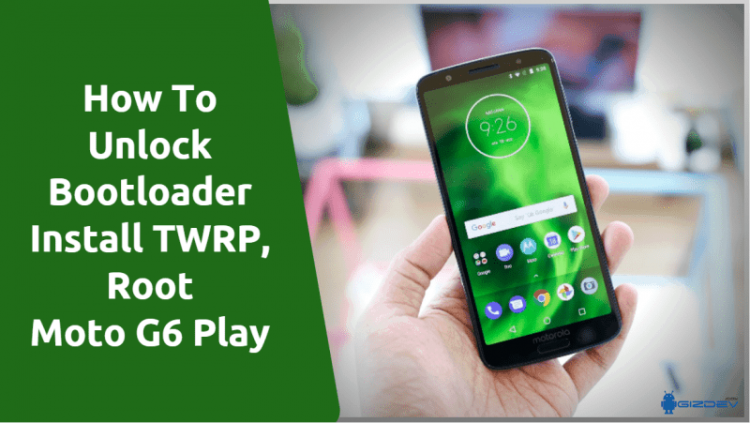 How To Unlock Bootloader, Install TWRP, Root Moto G6 Play