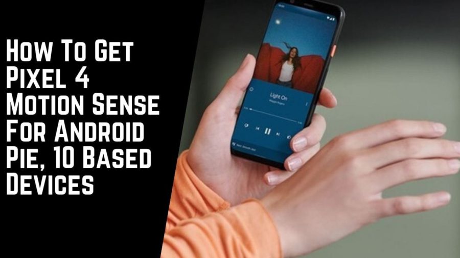 How To Get Pixel 4 Motion Sense For Android Pie, 10 Based Devices