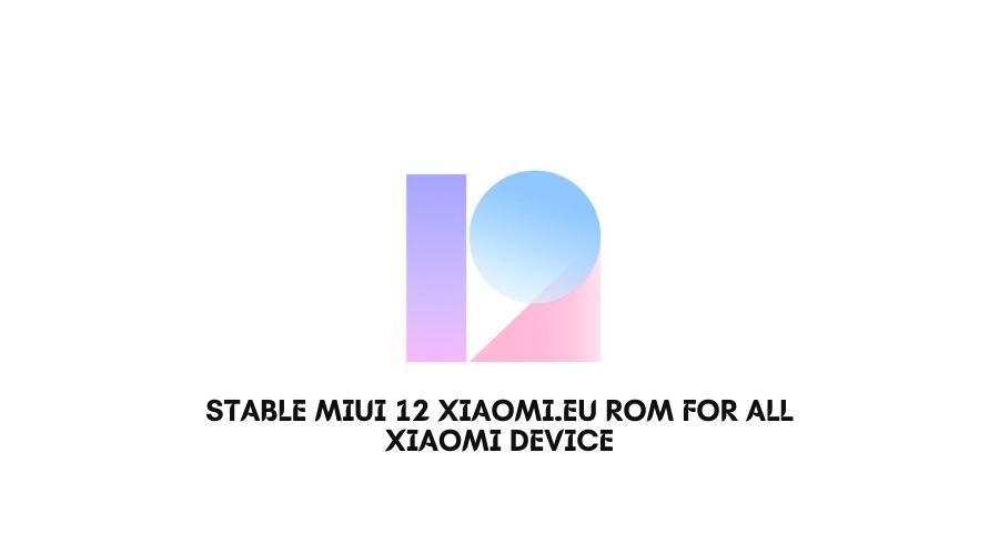 Download Stable MIUI 12 Xiaomi.eu ROM for all Xiaomi Device